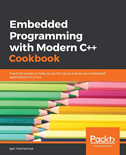 [PDF] FREE Embedded Programming with Modern C++ Cookbook: Practical recipes to help you build ...