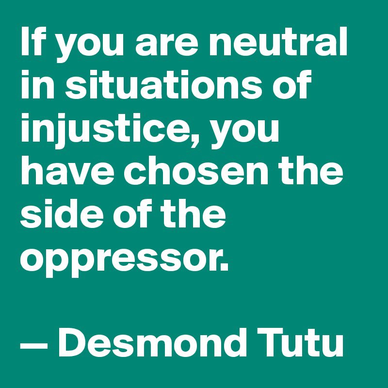 If You Are Neutral In Situations Of Injustice