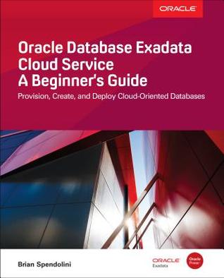 DOWNLOAD [PDF]' Oracle Database Exadata Cloud Service: A Beginner's Guide by Brian Spendolini ...