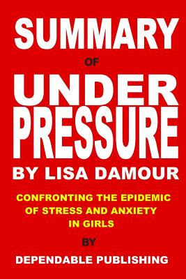 'DOWNLOAD [PDF]] Summary of Under Pressure by Lisa Damour: Confronting the Epidemic of Stress ...