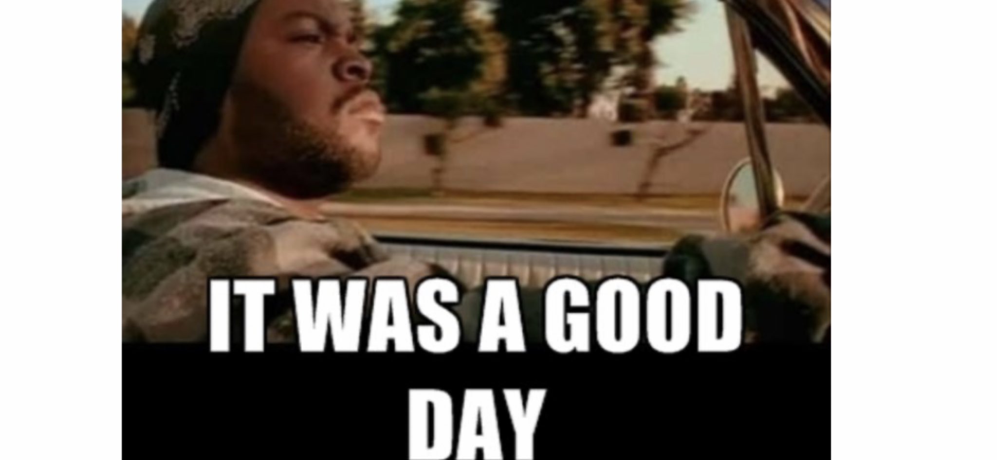 Ice Cube Today Was A Good Day Meme