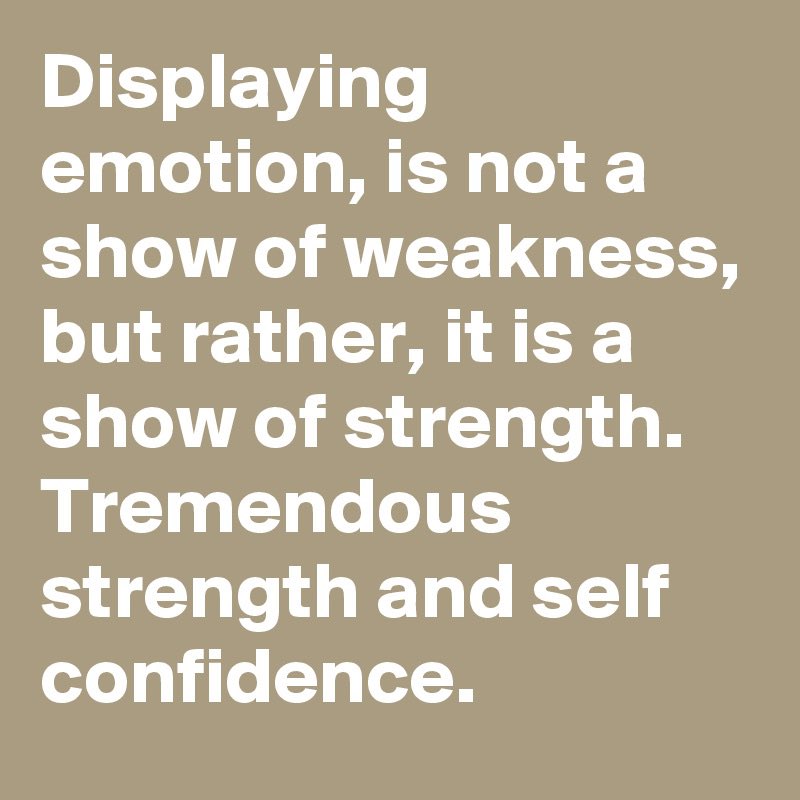 Emotions Are Not A Sign Of Weakness