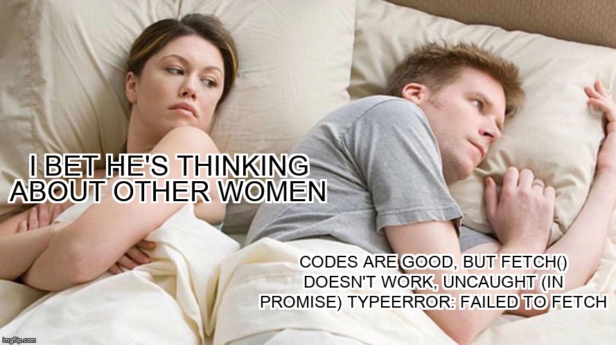 Meme Overflow On Twitter Codes Are Good But Fetch Doesn T Work Uncaught In Promise