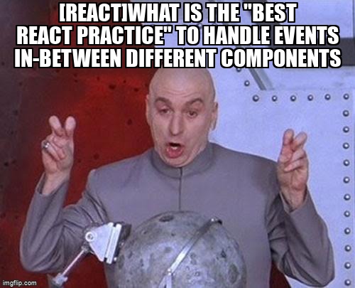 Meme Overflow On Twitter React What Is The Best React Practice To Handle Events In Between