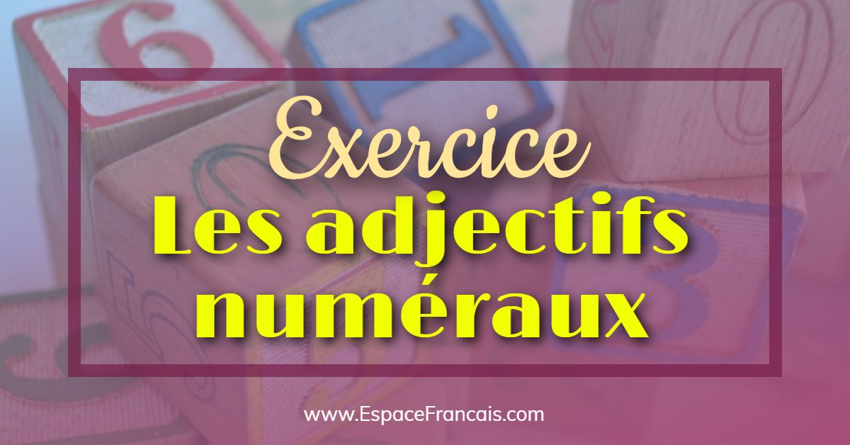 Exercice : Les adjectifs numéraux - EspaceFrancais.com