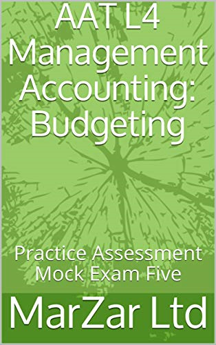 PDF Download AAT L4 Management Accounting: Budgeting: Practice Assessment Mock Exam Five (AAT ...