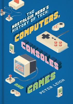 DOWNLOAD [Pdf]> The Nostalgia Nerd's History of Tech: Computer, Consoles and Games by Peter ...