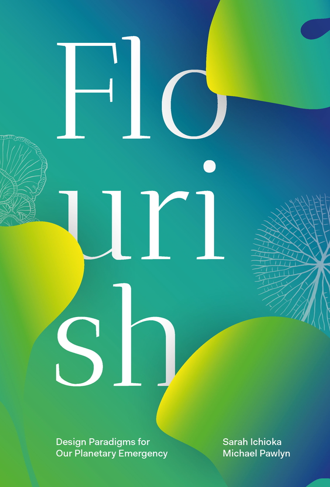 'DOWNLOAD [Pdf]] Flourish: Design Paradigms for Our Planetary Emergency by Sarah Ichioka on ...