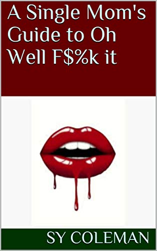 Download A Single Moms Guide To Oh Well F K It By Sy Coleman Twitter