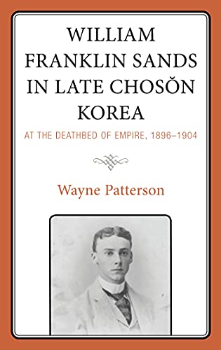 Download# William Franklin Sands in Late Choson Korea: At the Deathbed of Empire, 1896–1904 by ...