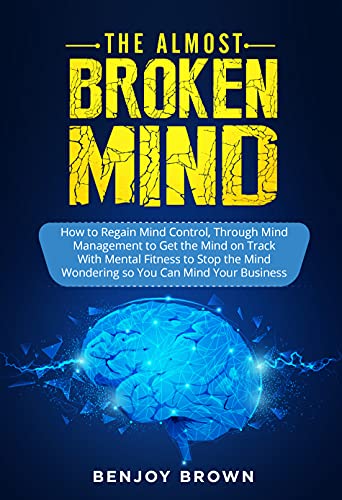 Download# The Almost Broken Mind: How to Regain Mind Control Through Mind Management to Get the ...