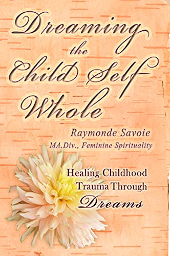 Download# Dreaming the Child Self Whole: Healing Childhood Trauma Through Dreams by Raymonde ...