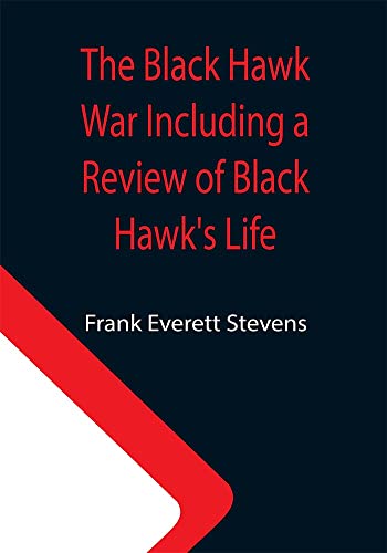 Download# The Black Hawk War Including a Review of Black Hawk's Life by ...