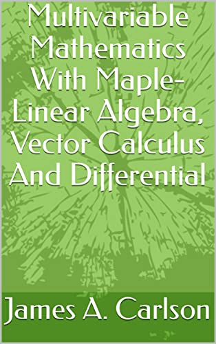 Download# Multivariable Mathematics With Maple- Linear Algebra, Vector Calculus And Differential ...