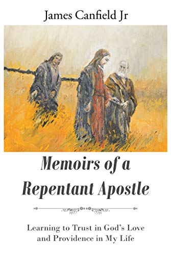 Download# MEMOIRS OF A REPENTANT APOSTLE: Learning to Trust in God's Love and Providence in My ...
