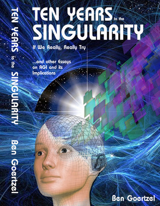 [pdf] READ] Ten Years To the Singularity If We Really, Really Try ? and other Essays on AGI and ...