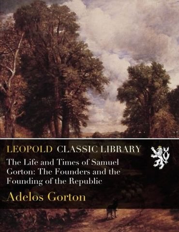 'DOWNLOAD [PDF]] The Life and Times of Samuel Gorton: The Founders and ...