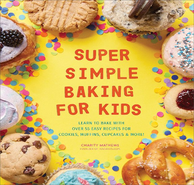 download [pdf]] Super Simple Baking for Kids: Learn to Bake with over 55 Easy Recipes for ...