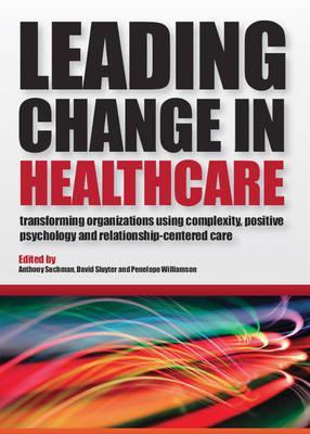 Read [PDF]> Leading Change in Healthcare: Transforming Organizations Using Complexity, Positive ...