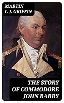 [EPub] DOWNLOAD The Story Of Commodore John Barry Author by Martin I. J. Griffin Gratis Full ...