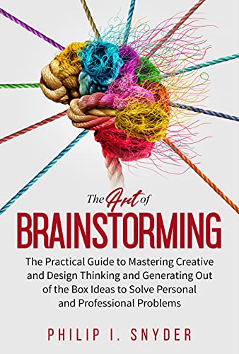 PDF [DOWNLOAD] The Art of Brainstorming: The Practical Guide to Mastering Creative and Design ...