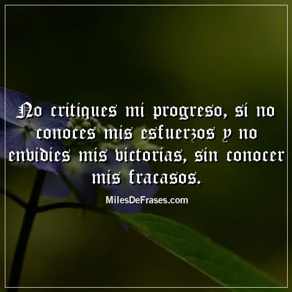 Frases en Imágenes on Twitter: "No critiques mi progreso, si no conoces mis esfuerzos y no ...