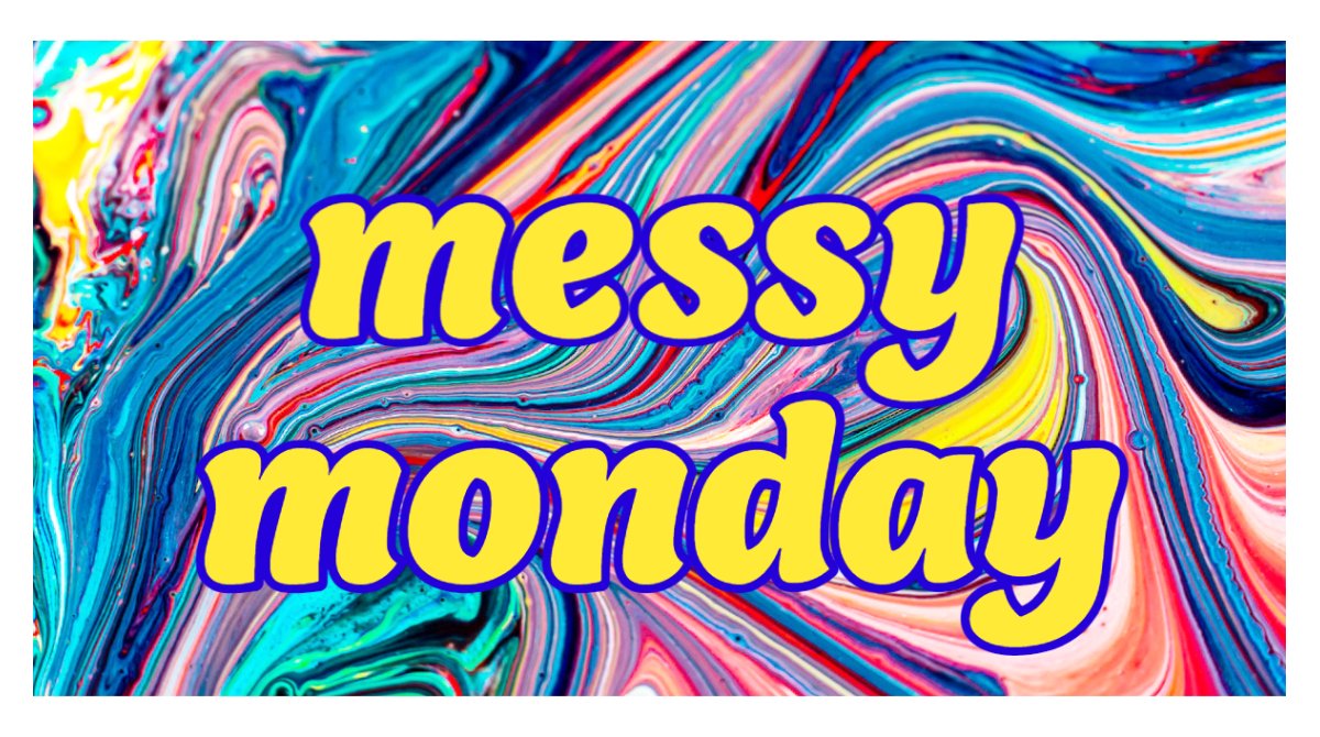 Messy Mondays