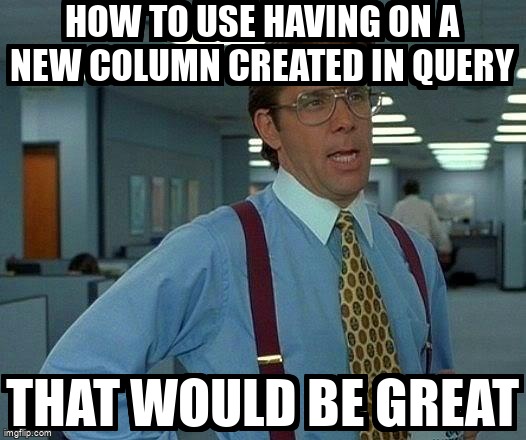 Meme Overflow On Twitter How To Use Having On A New Column Created In Query