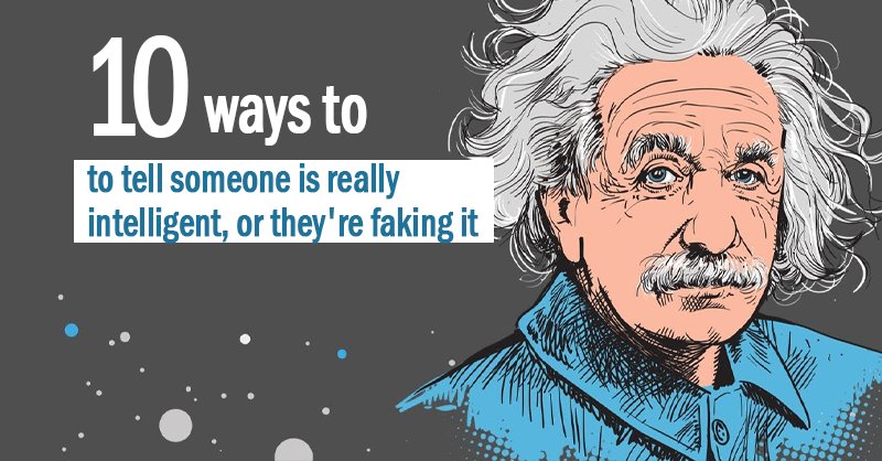 10 ways to tell someone is really intelligent, or they're faking it ...