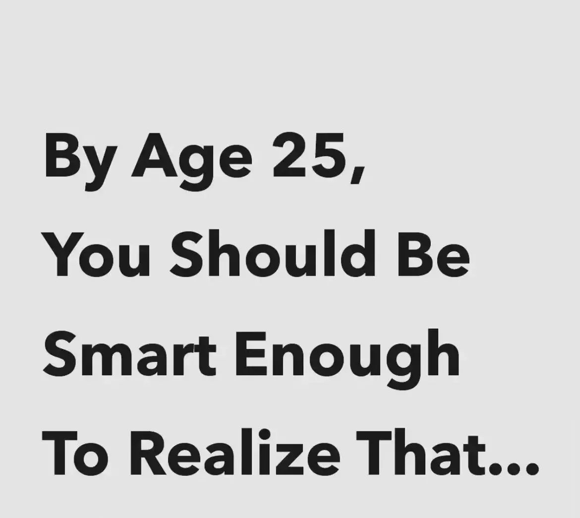 By Age 25, You Should Be Smart Enough To Realize That... - Thread from ...
