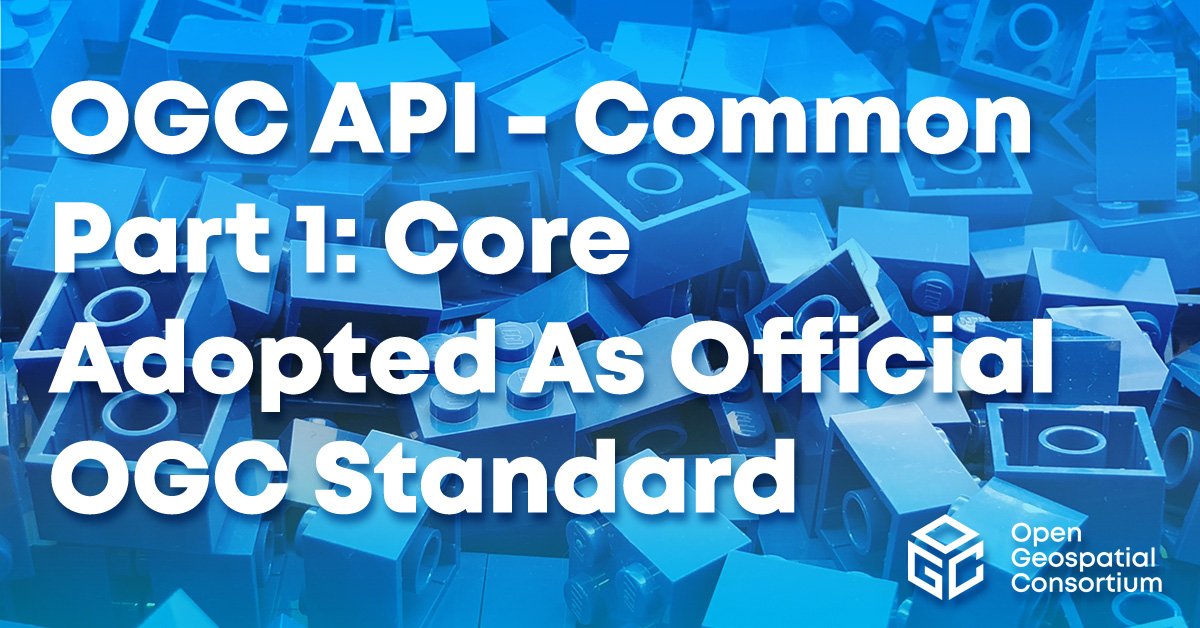 Open Geospatial: OGC on Twitter: "Excited to announce that OGC API - Common - Part 1: Core has ...