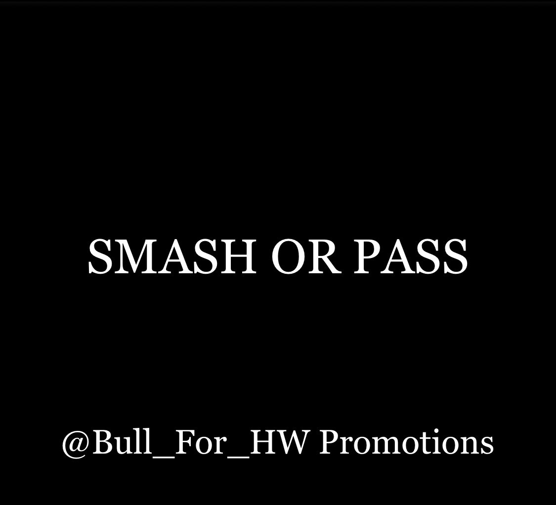 Bull For Hw 50k On Twitter Bull For Hw Promotions Presents Smash Or Pass Thread Lets