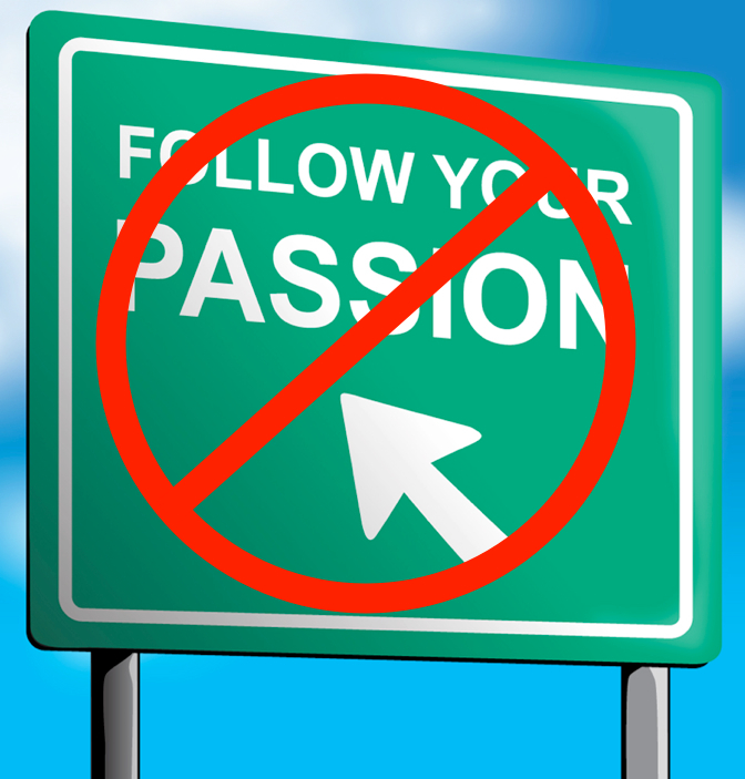 The biggest lie society tells you: Follow your passion. Here's the ...