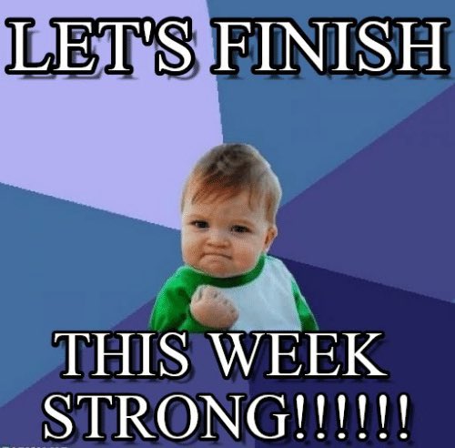 Lets Finish The Week Strong