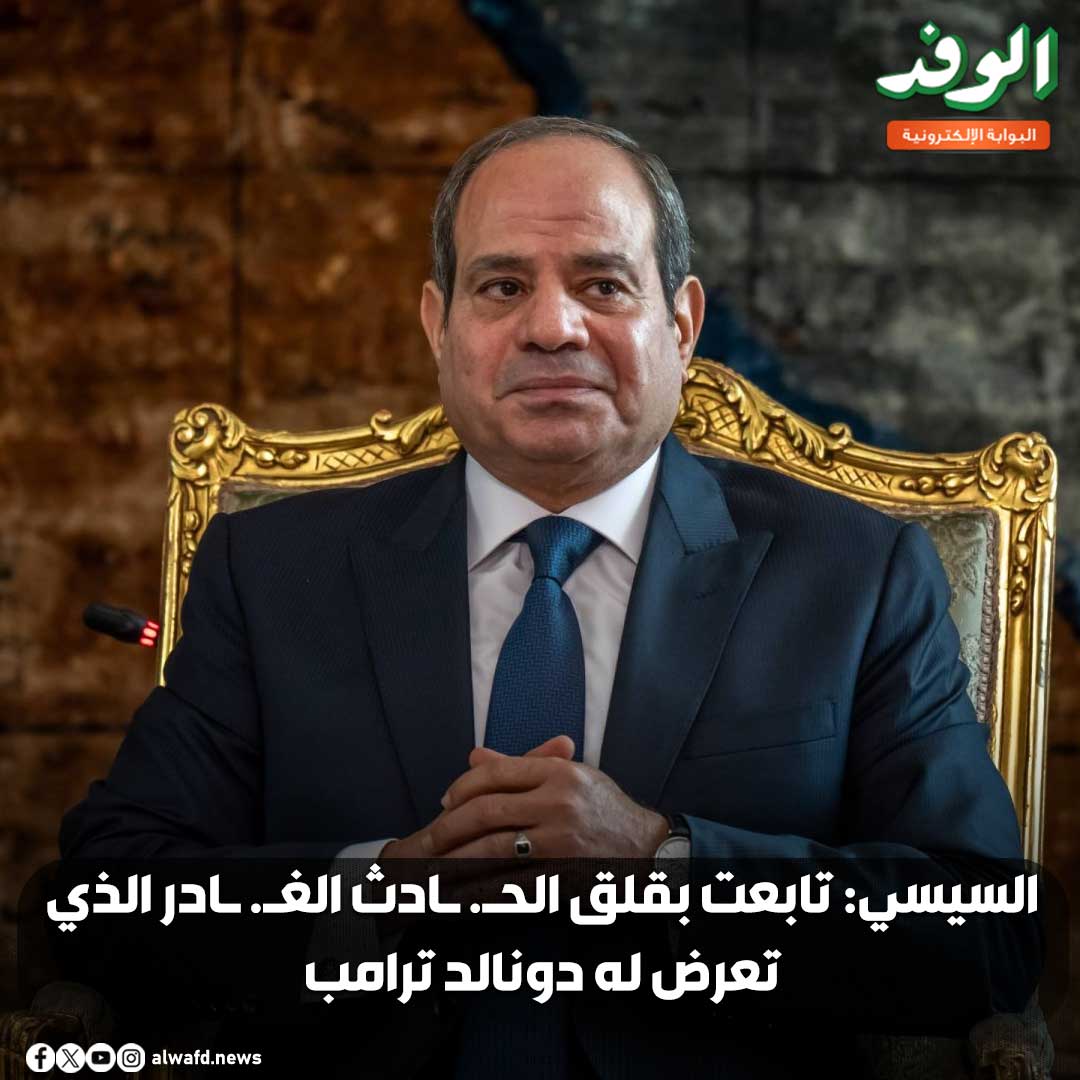 بوابة الوفد بوابة الوفد السيسي تابعت بقلق الح ادث الغ ادر الذي