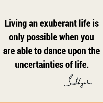 Exuberant Life Quotes Sadhguru Quotes Living An Exuberant Life Is